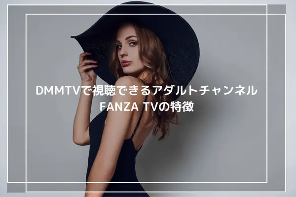 DMMTVで「アダルト作品」が見放題？-FANZA TVの概要とメリット- - ビデオクイーン
